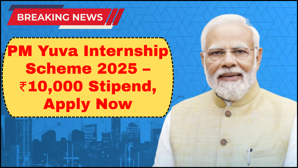 PM Yuva Internship Scheme 2025 – ₹10,000 Stipend, Apply Now