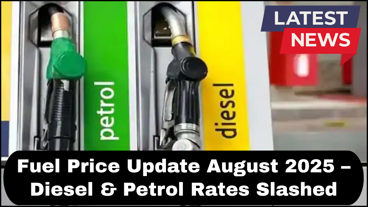 Fuel Price Update August 2025 – Diesel & Petrol Rates Slashed